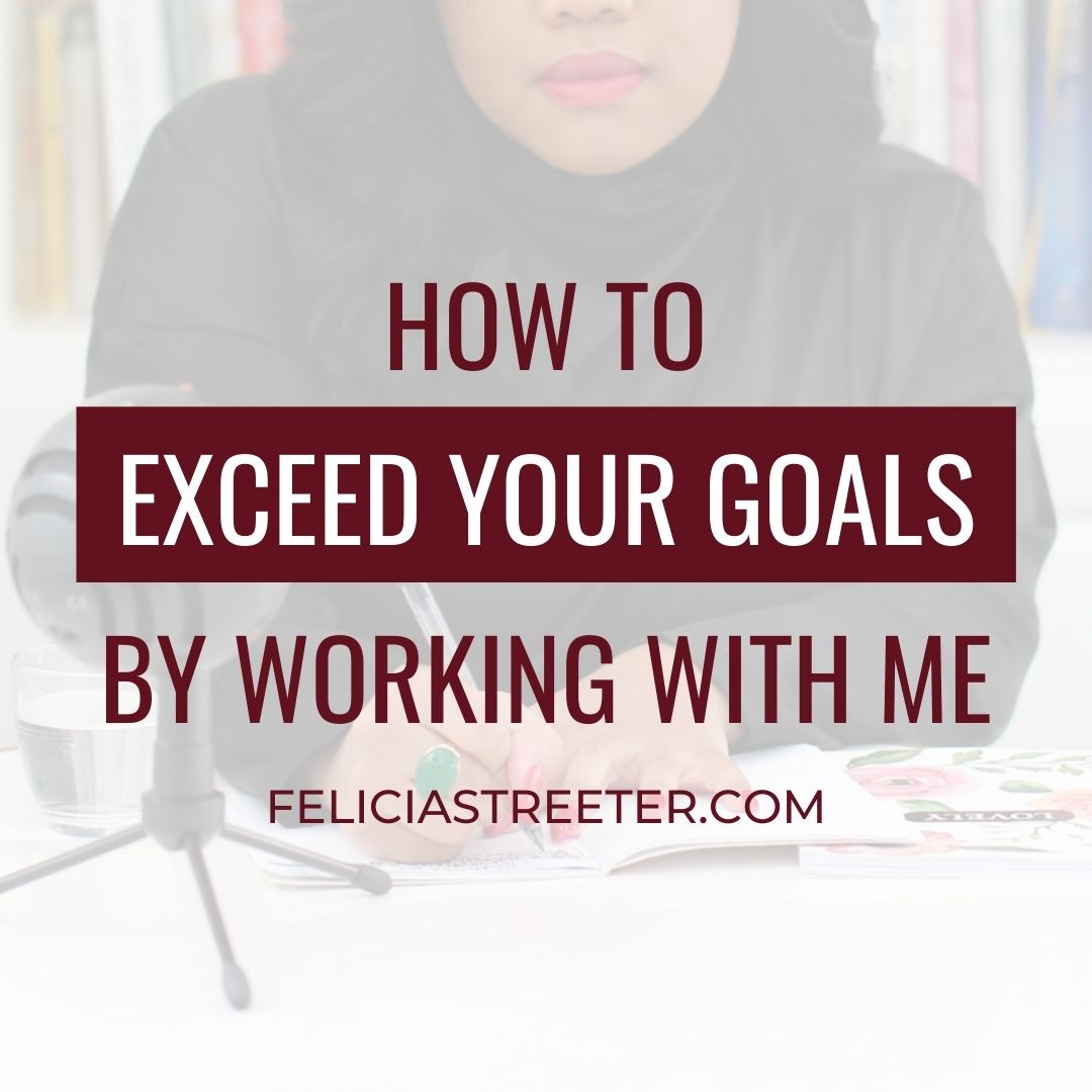 3 Ways To Work With Me To EXCEED Your Goals - Felicia Streeter