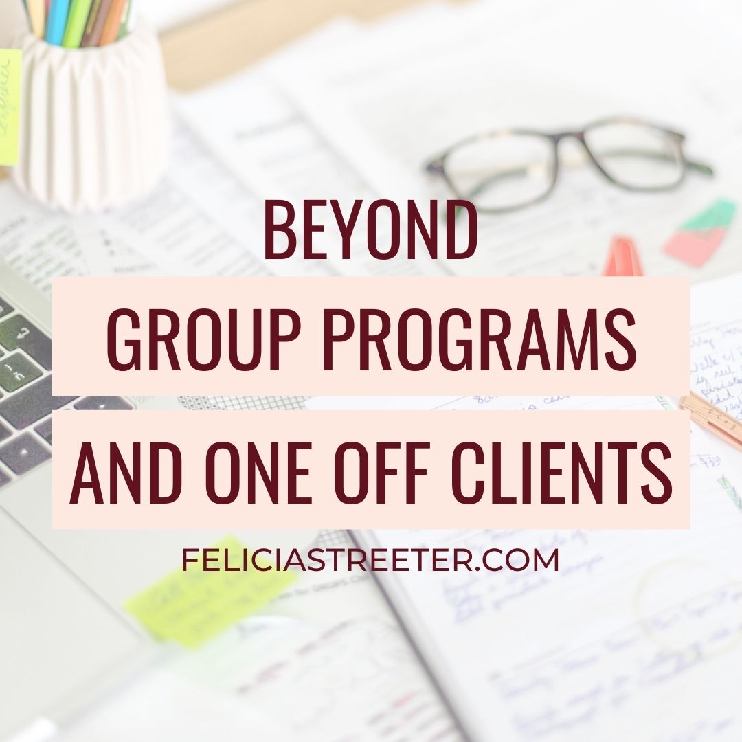 Beyond Group Programs And One-Off Clients - Felicia Streeter